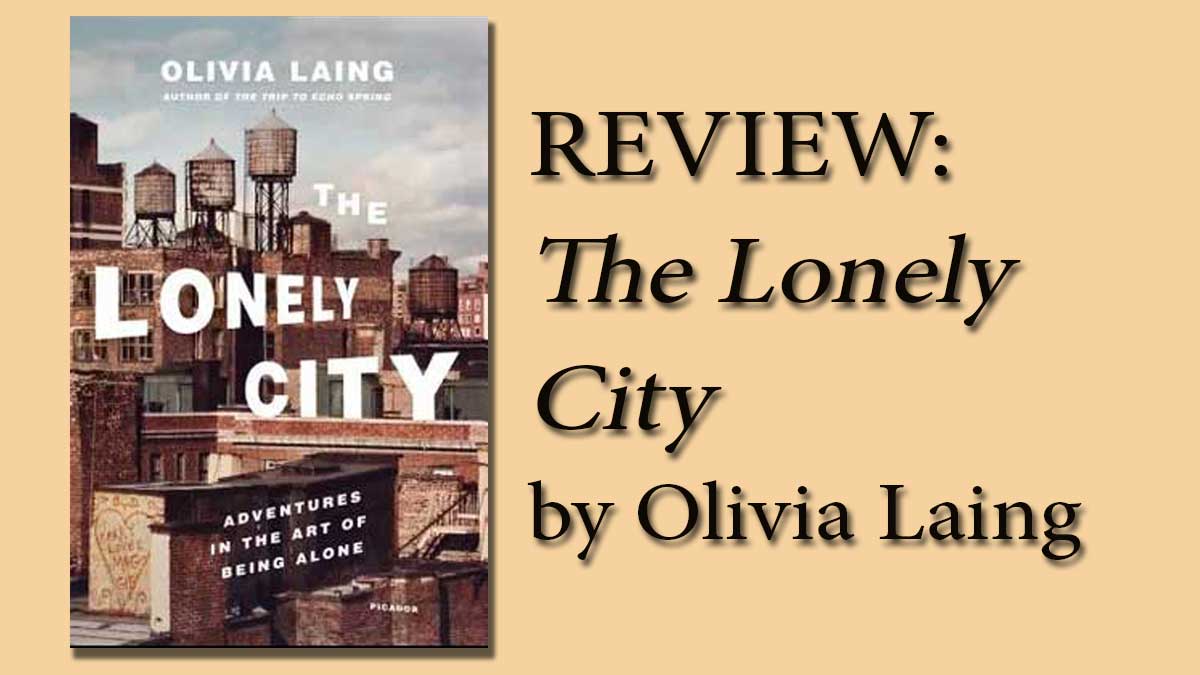 REVIEW: The Lonely City by Olivia Laing - Green Mountain Writers
